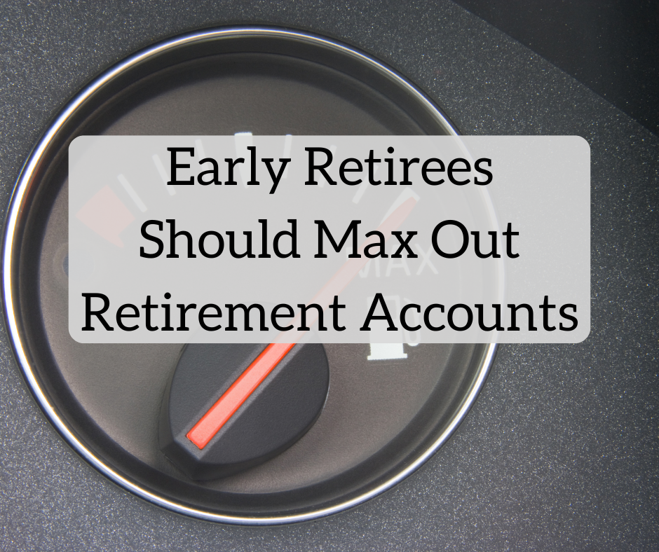 Early Retirees Should Max Out Retirement Accounts