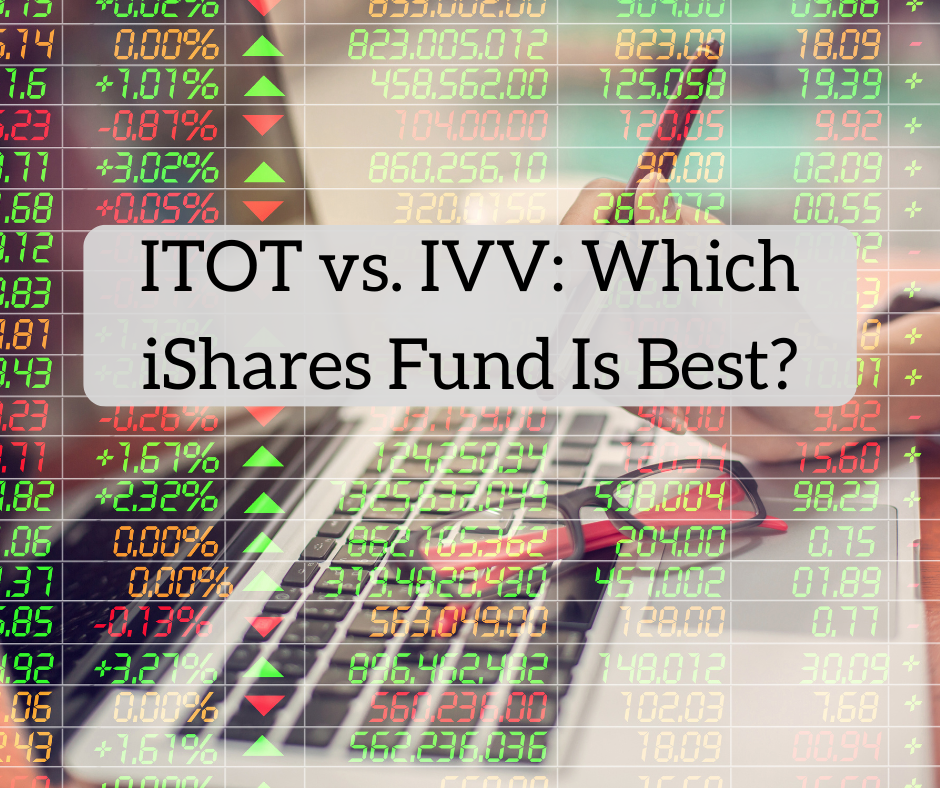 ITOT vs. IVV: Which iShares Fund Is Best? | White Coat Investor