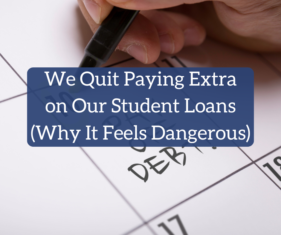 We Quit Paying Extra on Our Student Loans (and Why It Feels Dangerous ...