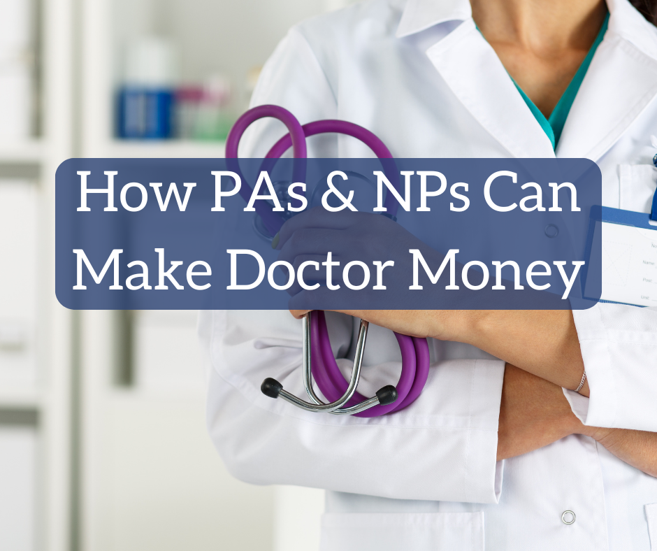 How PAs and NPs Can Make Doctor Money | White Coat Investor