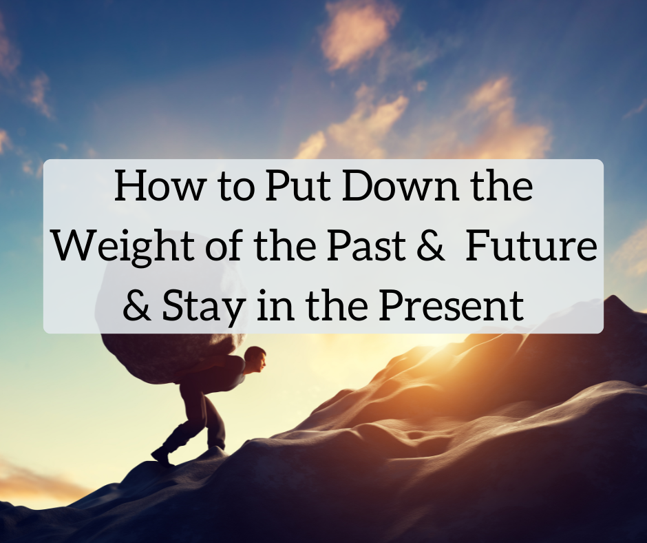 Don’t Carry the Weight of the Past or Worry About What the Future Might ...