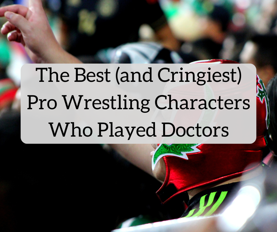 The Best (and Cringiest) Pro Wrestling Characters Who Played Doctors ...